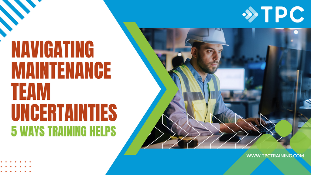 Navigating Maintenance Team Uncertainties: 5 Ways Training Helps – TPC ...