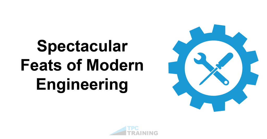 Spectacular Feats of Modern Engineering – TPC Training